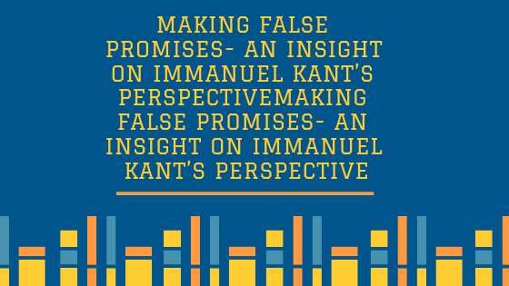Making False Promises- An insight On Immanuel Kant’s Perspective ...