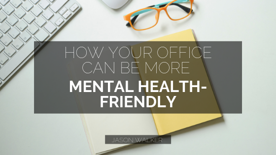 How Your Office Can Be More Mental Health-Friendly | Jason Walker PsyD ...