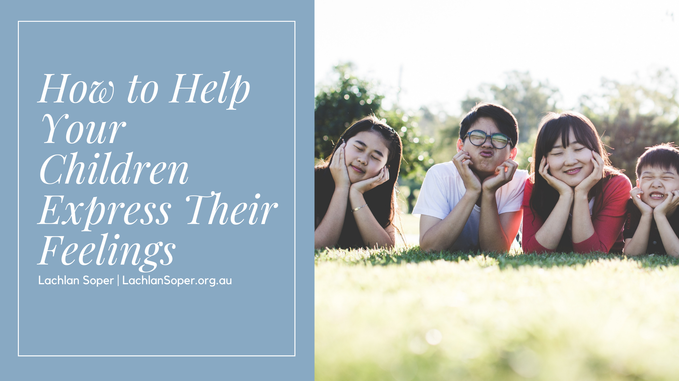 Lachlan Soper on How to Help Your Children Express Their Feelings ...