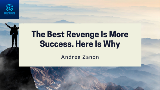 The Best Revenge Is More Success. Here Is Why! | elephant journal
