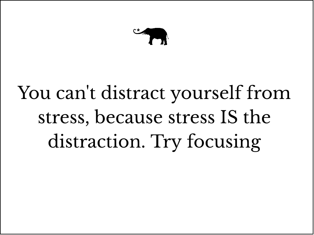 You’re Only Making It Worse: Stop Trying To Distract Yourself From ...