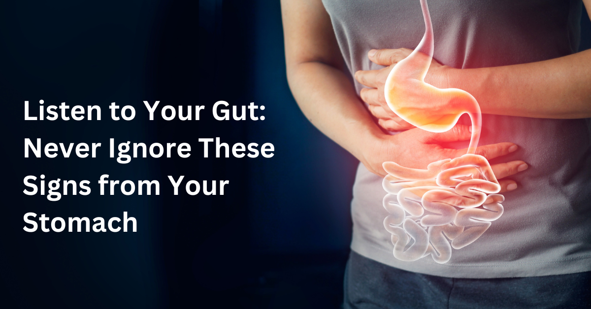 Listen to Your Gut: Never Ignore These Signs from Your Stomach ...