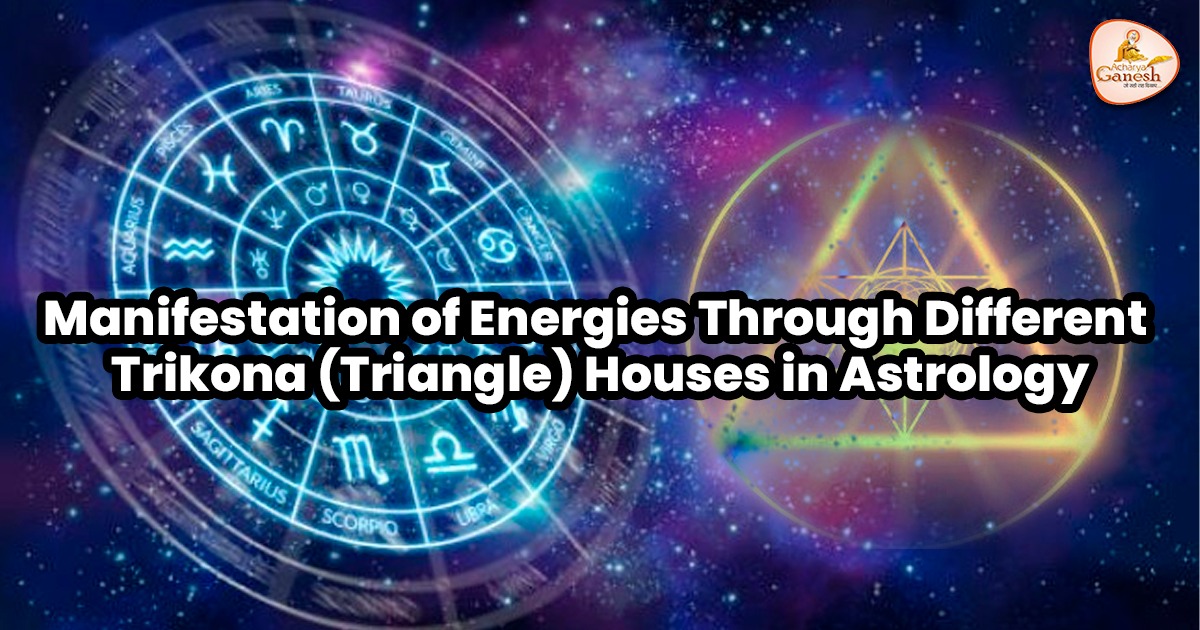 Manifestation of Energies Through Different Trikona (Triangle) Houses ...