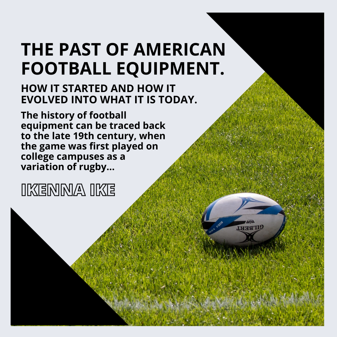 Ikenna Ike- The past of American football equipment.How it started and ...