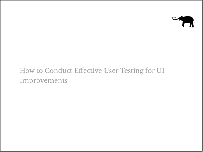 How to Conduct Effective User Testing for UI Improvements | elephant ...