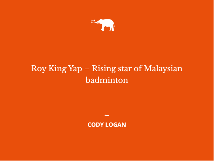 Roy King Yap – Rising star of Malaysian badminton | elephant journal